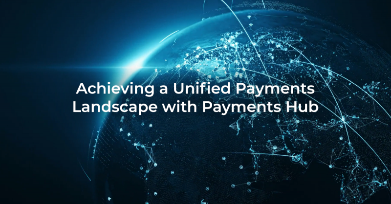 Achieving a Unified Payments Landscape with Payments Hub