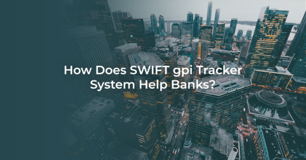 How Does SWIFT gpi Tracker System Help Banks?