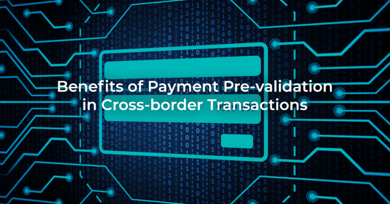 Benefits of Payment Pre-validation in Cross-border Transactions