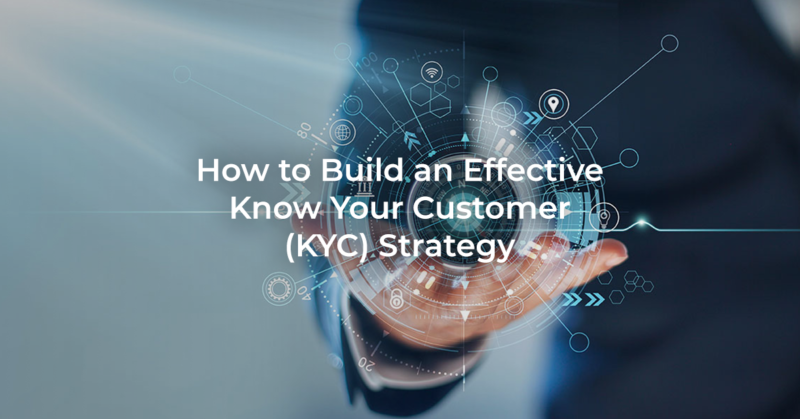 How to Build an Effective Know Your Customer (KYC) Strategy