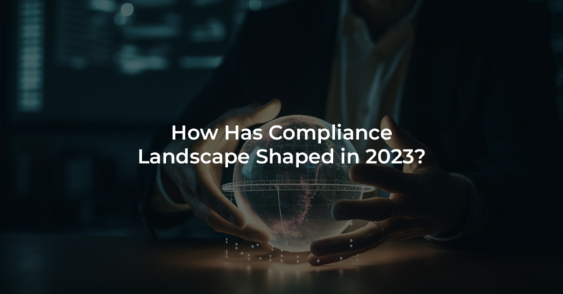How Has Compliance Landscape Shaped in 2023?